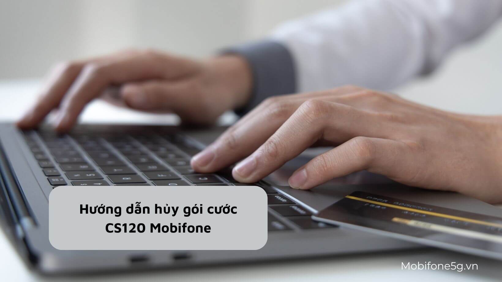 Hướng dẫn hủy gói cước CS120 Mobifone - MobiFone 4G